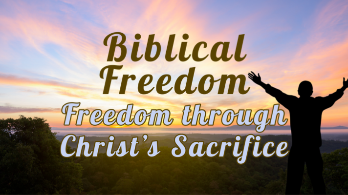 Biblical Freedom: Freedom through Christ’s Sacrifice – Counted Faithful